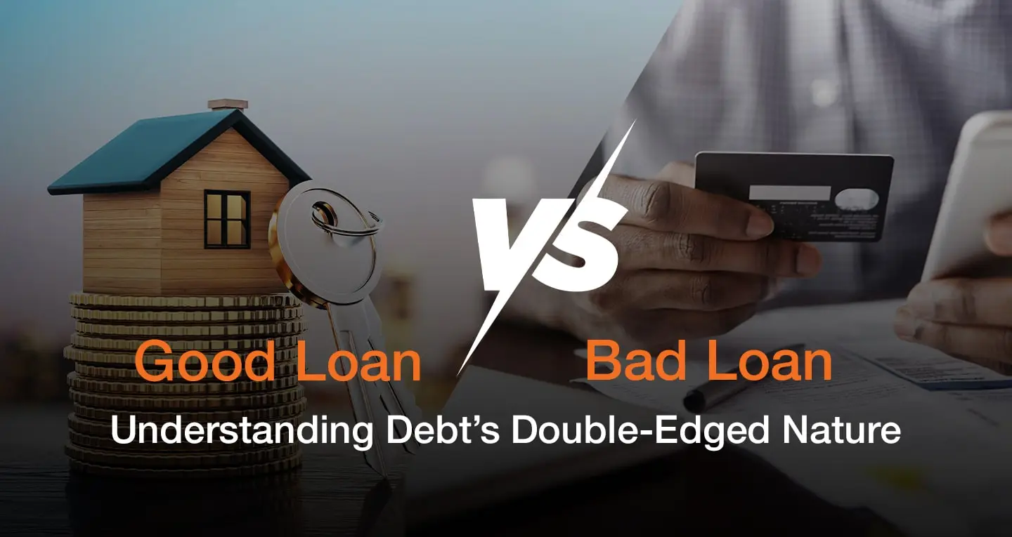 Good Loan vs. Bad Loan—Understanding Debt’s Double-Edged Nature