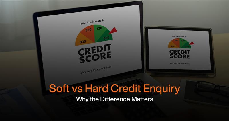 Soft vs Hard Credit Enquiry: Why the Difference Matters